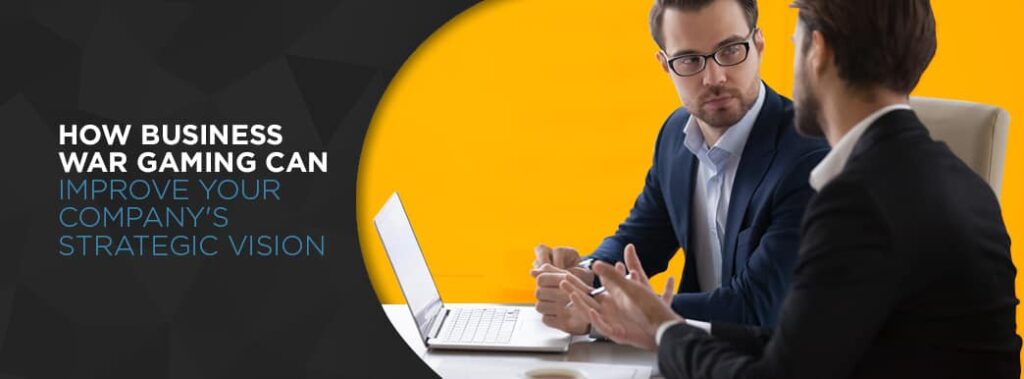 How Business Wargaming Can Improve Your Company's Strategic Vision